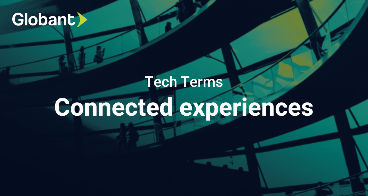 What are Connected Experiences? | Globant Tech Terms